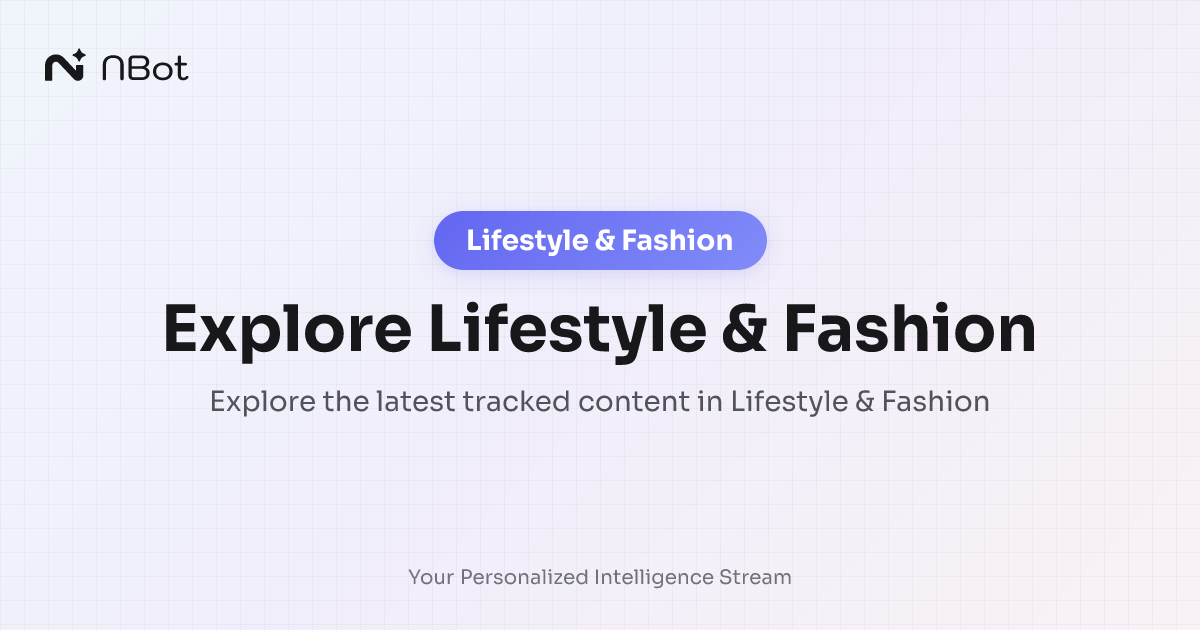 Lifestyle & Fashion: Tracked News, Insights & Updates | NBot | nbot.ai